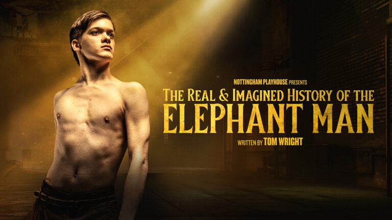 The Real and Imagined History of the Elephant Man’ is at Nottingham Playhouse